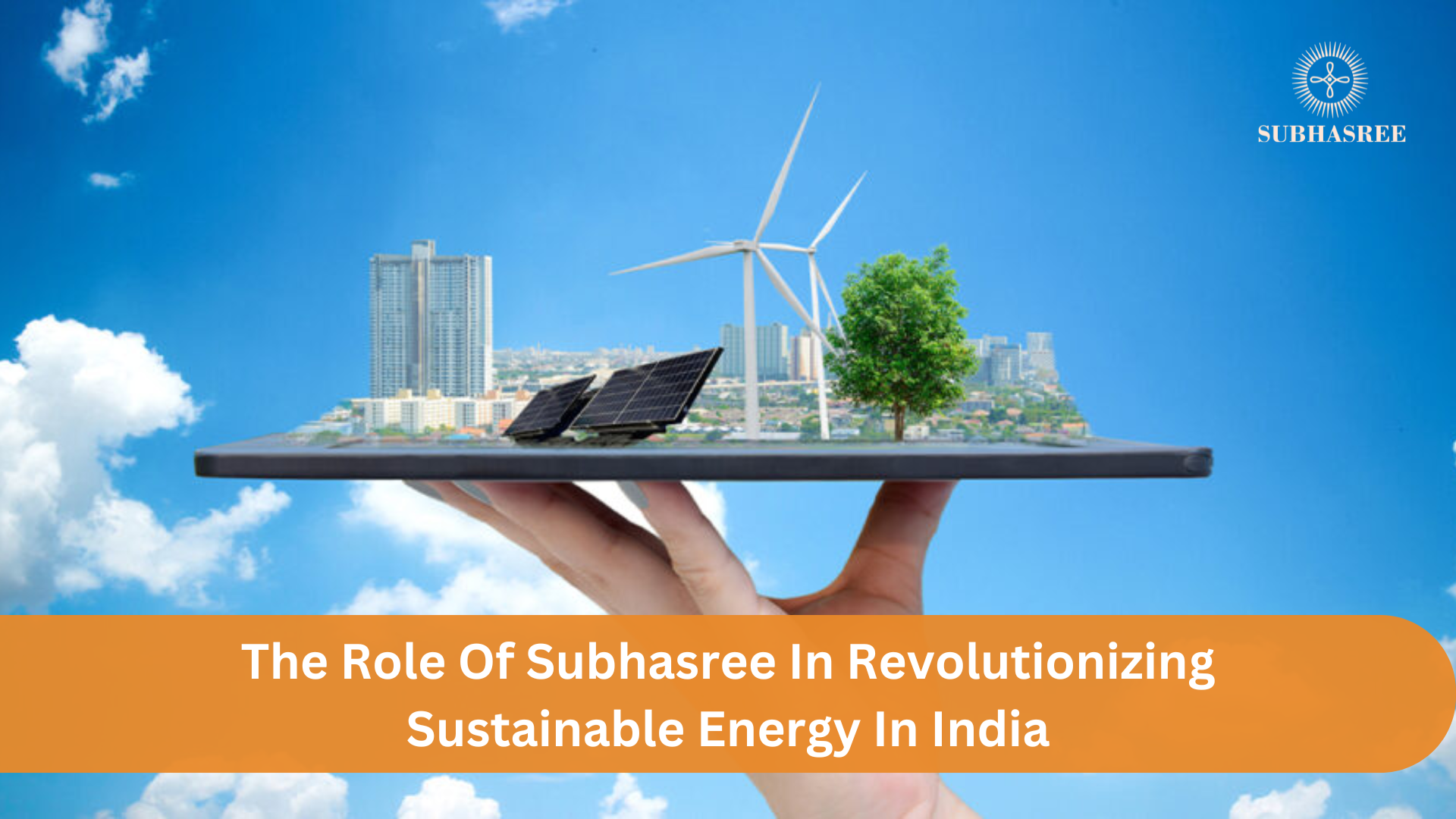 The Role Of Subhasree In Revolutionizing Sustainable Energy In India