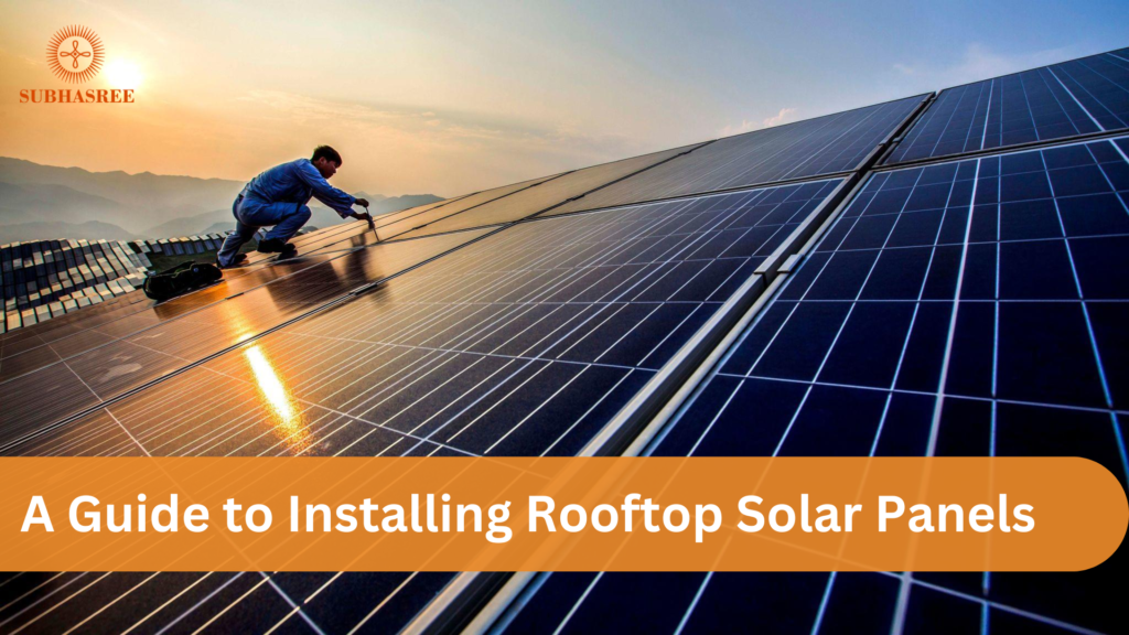 A Guide to Installing Rooftop Solar Panels - Subhasree Projects Pvt Ltd